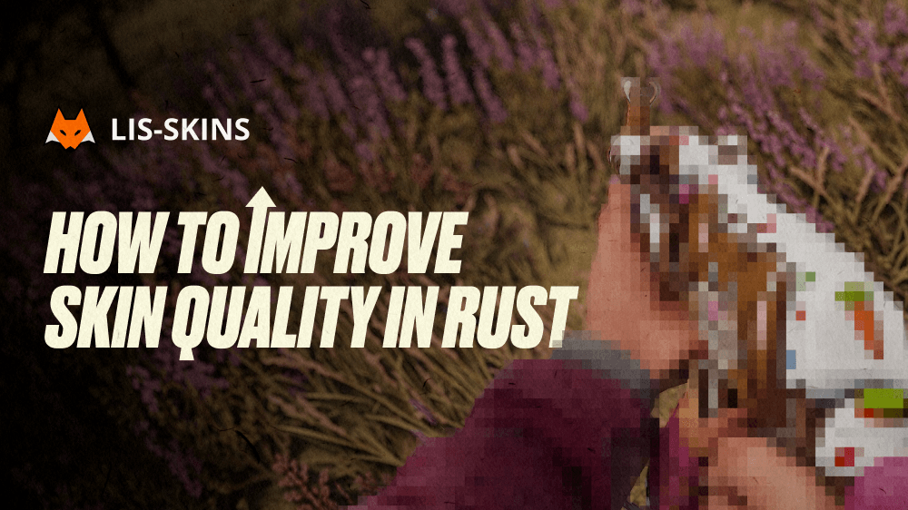 How to Improve Skin Quality in Rust — LIS-SKINS Blog