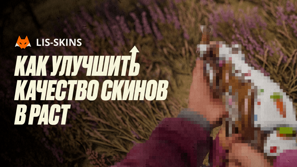 Как улучшить качество скинов в Раст — Блог LIS-SKINS