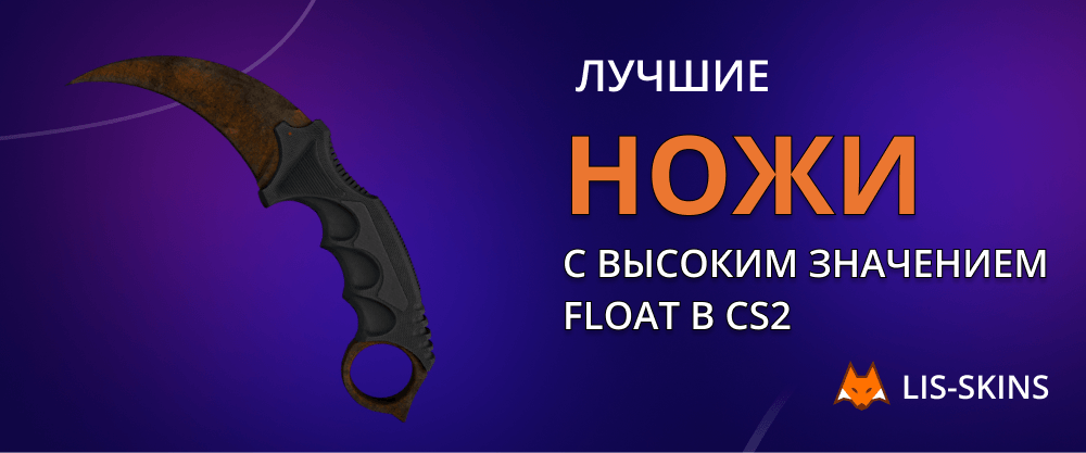 Лучшие ножи с высоким значением float в CS2 – Блог Lis-skins